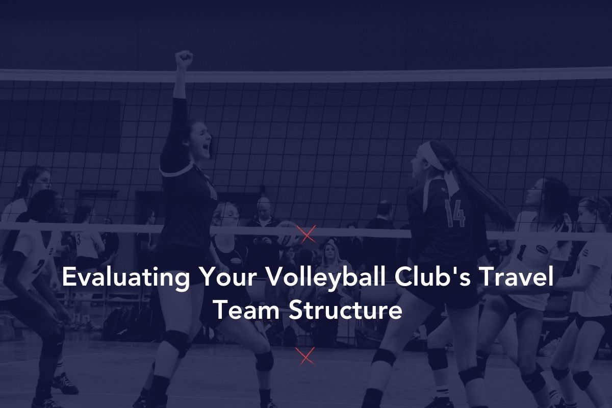 Evaluating Your Volleyball Club's Travel Team Structure | Junior ...